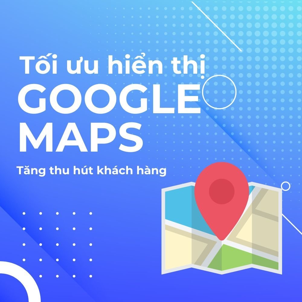 Tối ưu hiển thị Google Maps - thu hút Khách hàng lân cận - MUALIKESUB